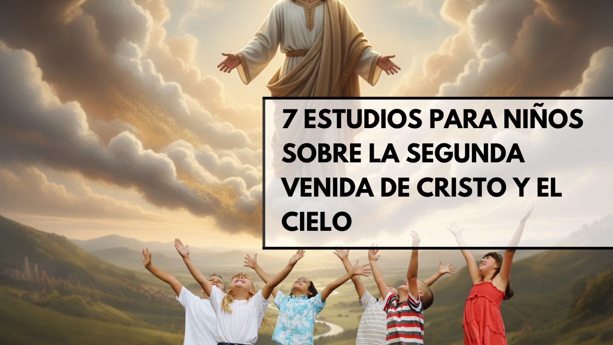 7 estudios para niños sobre la segunda venida de Cristo y el cielo